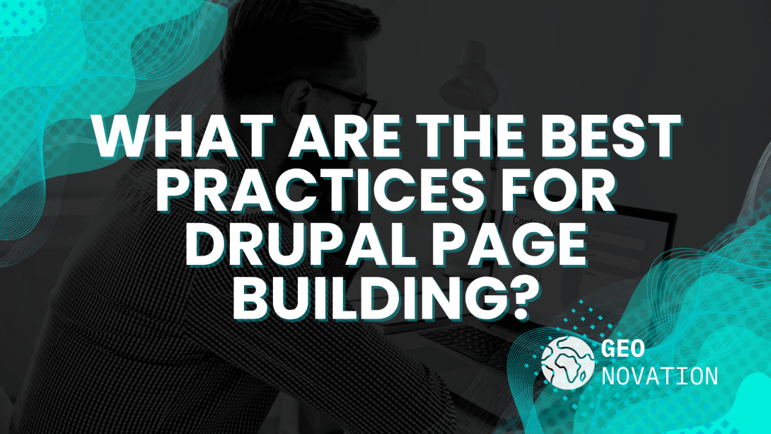 What Are the Best Practices for Drupal Page Building? | GeoNovation